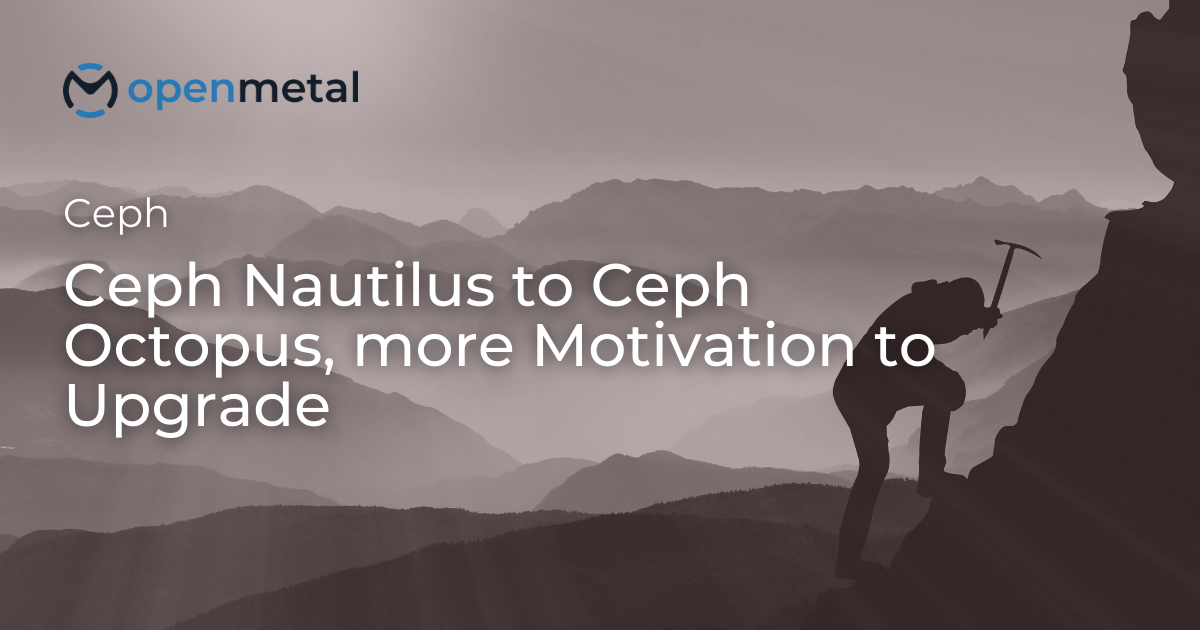 Ceph Nautilus to Ceph Octopus, more motivation to upgrade | OpenMetal IaaS