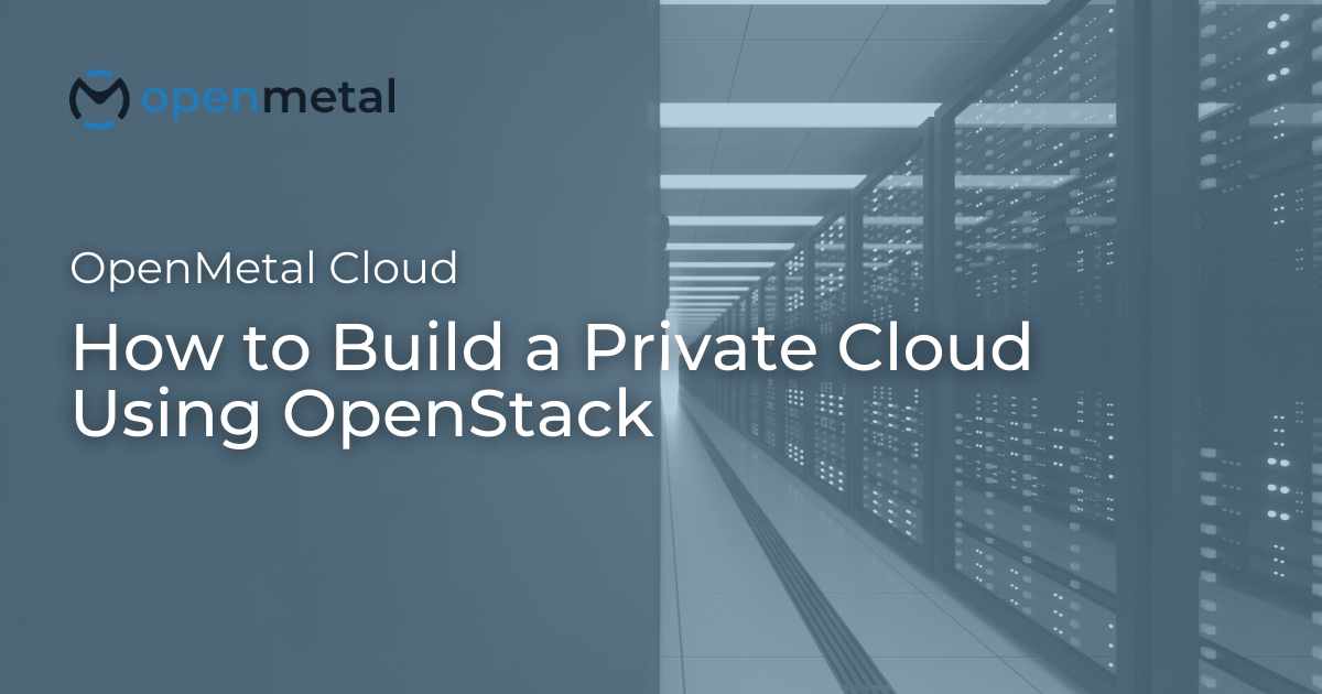 How To Build A Private Cloud Using OpenStack OpenMetal IaaS